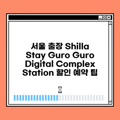 서울 출장 Shilla Stay Guro Guro Digital Complex Station 할인 예약 팁